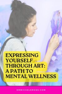 Expressing Yourself Through Art: A Path To Mental Wellness