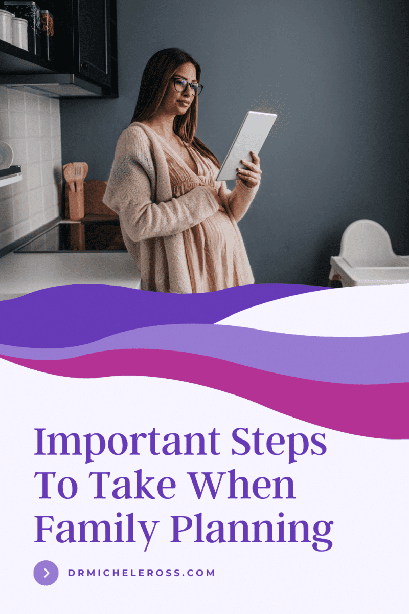 2 Important Steps To Take When Planning For a Family | Dr. Michele Ross